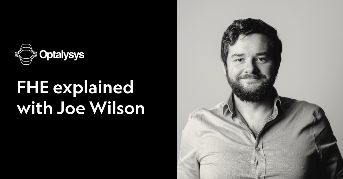 FHE explained with Joseph Wilson - Optalysys